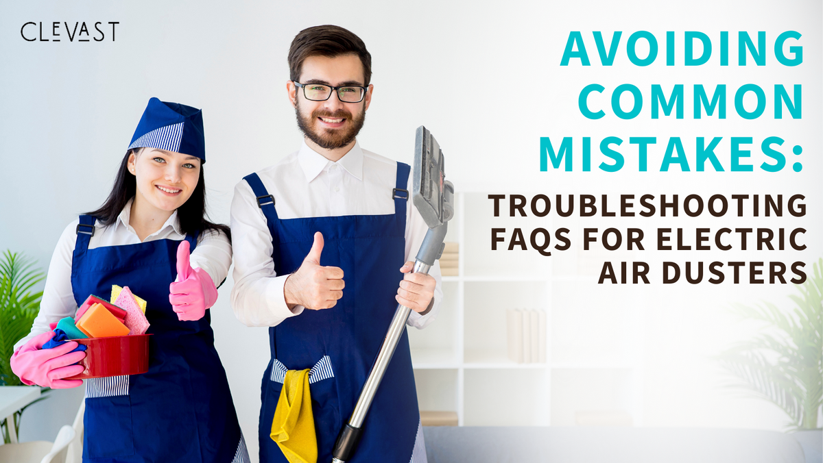 Avoiding Common Mistakes: Troubleshooting FAQs for Electric Air Duster – CLEVAST
