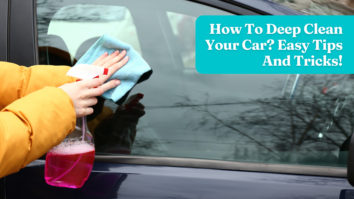 How To Deep Clean Your Car? Easy Tips And Tricks! – CLEVAST