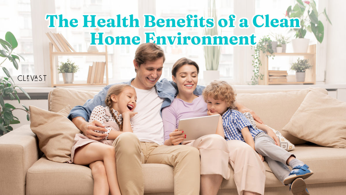 The Health Benefits of a Clean Home Environment: A Guide for Homeowner ...