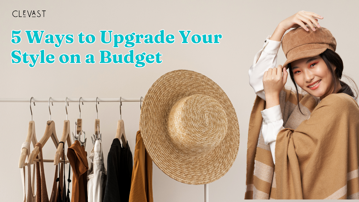 5 Ways to Upgrade Your Style on a Budget – CLEVAST