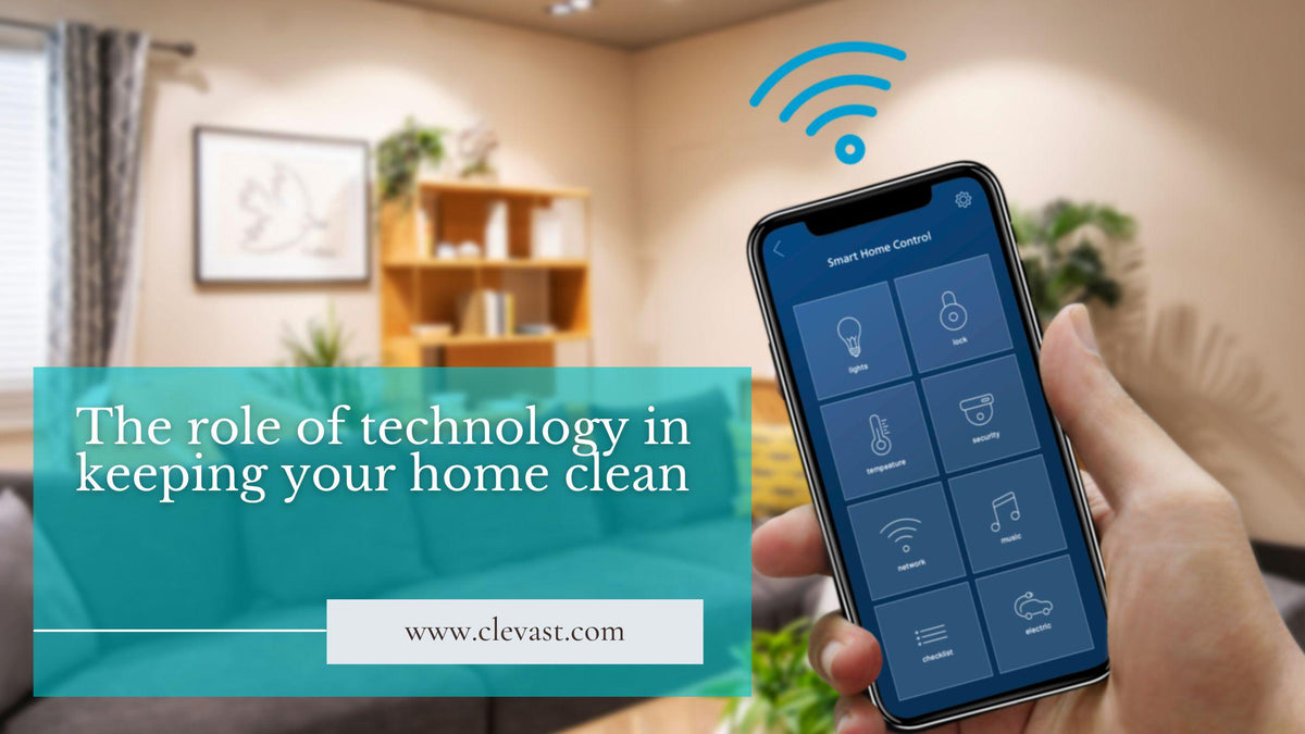 How Technology Can Help Keep Your Home Clean? – CLEVAST